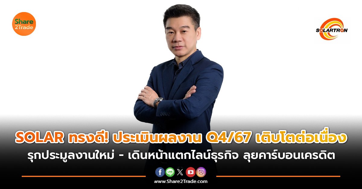 SOLAR ทรงดี! ประเมินผลงาน Q4/67 เติบโตต่อเนื่อง รุกประมูลงานใหม่ - เดินหน้าแตกไลน์ธุรกิจ ลุย ...